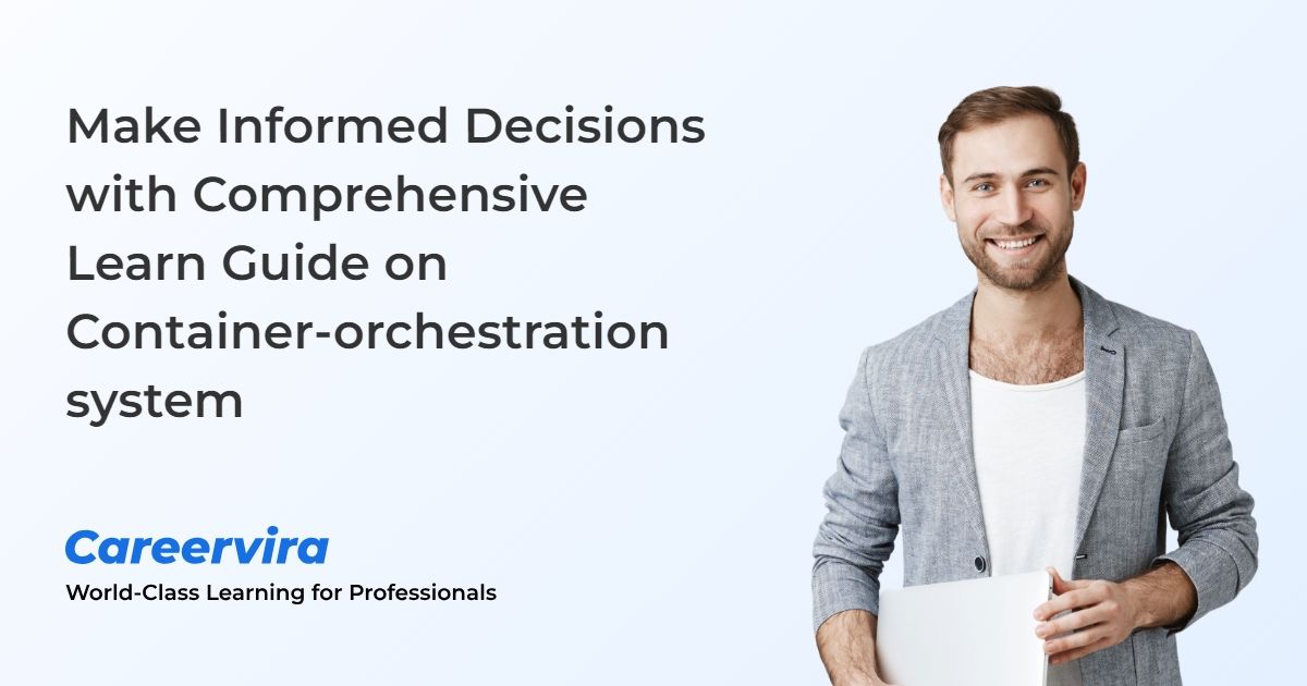 Make Informed Decisions With Comprehensive Learn Guide On Container Orchestration System